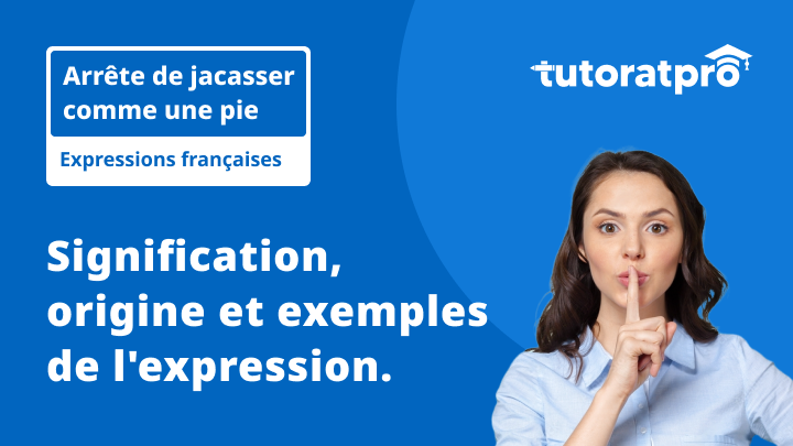 Arrête de jacasser comme une pie. - Signification et Définition